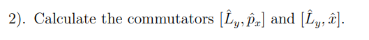 Solved 2). Calculate the commutators [L^y,p^x] and [L^y,x^]. | Chegg.com