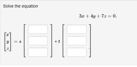 Solved Solve the equation ⎣⎡xyz⎦⎤=s[]+t[3x+4y+7z=0.] | Chegg.com