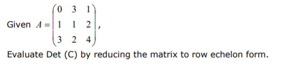 Solved Evaluate Det (C) by reducing the matrix to row | Chegg.com