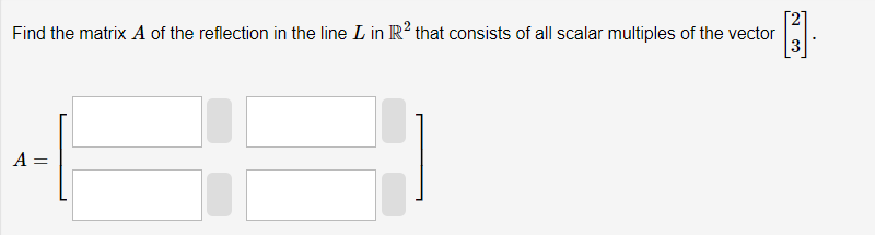 Solved Find the matrix A of the reflection in the line L in | Chegg.com