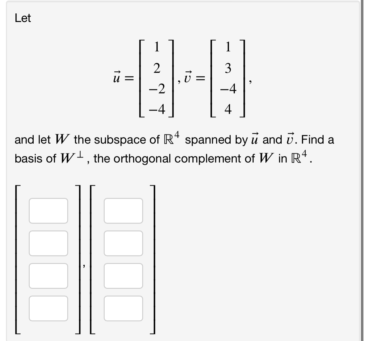 Solved Let u=⎣⎡12−2−4⎦⎤,v=⎣⎡13−44⎦⎤, and let W the subspace | Chegg.com