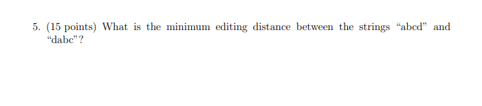 Solved 5. (15 points) What is the minimum editing distance | Chegg.com