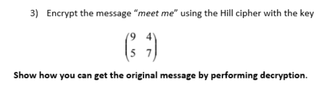 Solved 3) Encrypt the message "meet me using the Hill cipher | Chegg.com