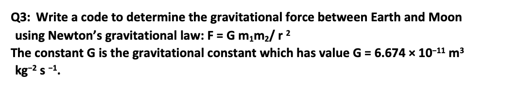 Solved Q3: Write a code to determine the gravitational force | Chegg.com