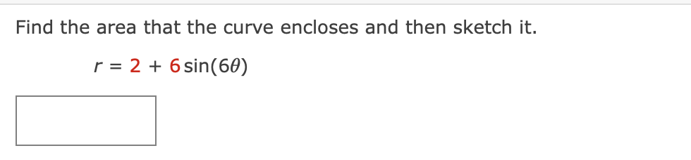 Solved Find the area that the curve encloses and then sketch | Chegg.com