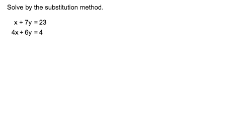 Solved Solve by the substitution method. X + 7y = 23 4x + y | Chegg.com