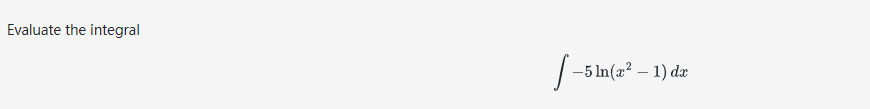 Solved Evaluate the integral∫﻿﻿-5ln(x2-1)dx | Chegg.com