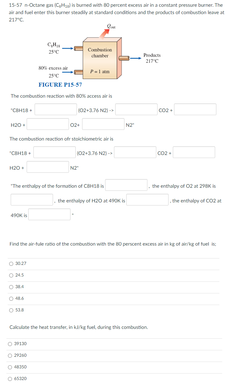 Solved 15-57 n-Octane gas (C3H18) is burned with 80 percent | Chegg.com