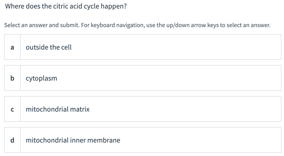 Solved Where does the citric acid cycle happen?Select an | Chegg.com