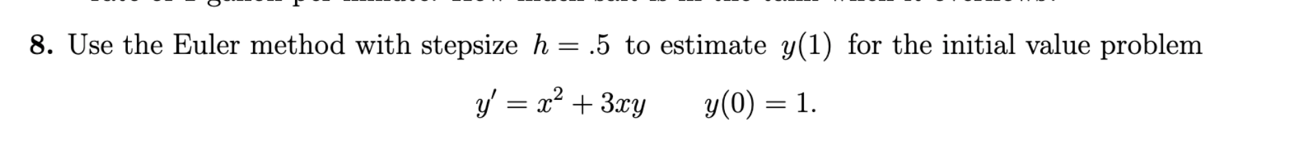 Solved 8. Use the Euler method with stepsize h=.5 to | Chegg.com