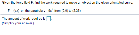 Solved Given the force field F, find the work required to | Chegg.com