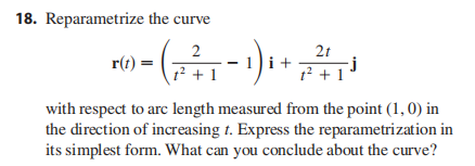 Solved 18. Reparametrize the curve 2 21 r(t) = i + j 12 +1 | Chegg.com