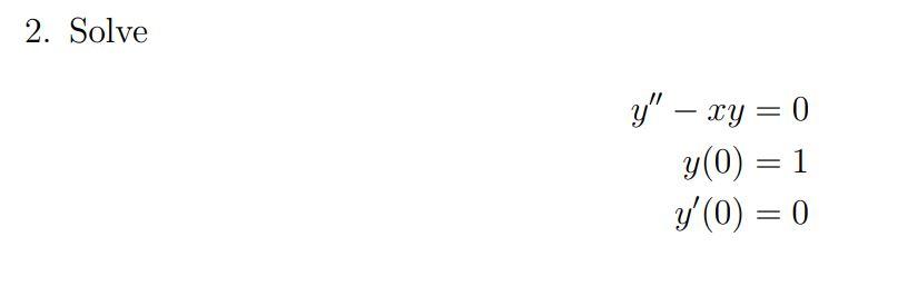 Solved 2. Solve y" – xy = 0 y(0) = 1 y'(0) = 0 = | Chegg.com