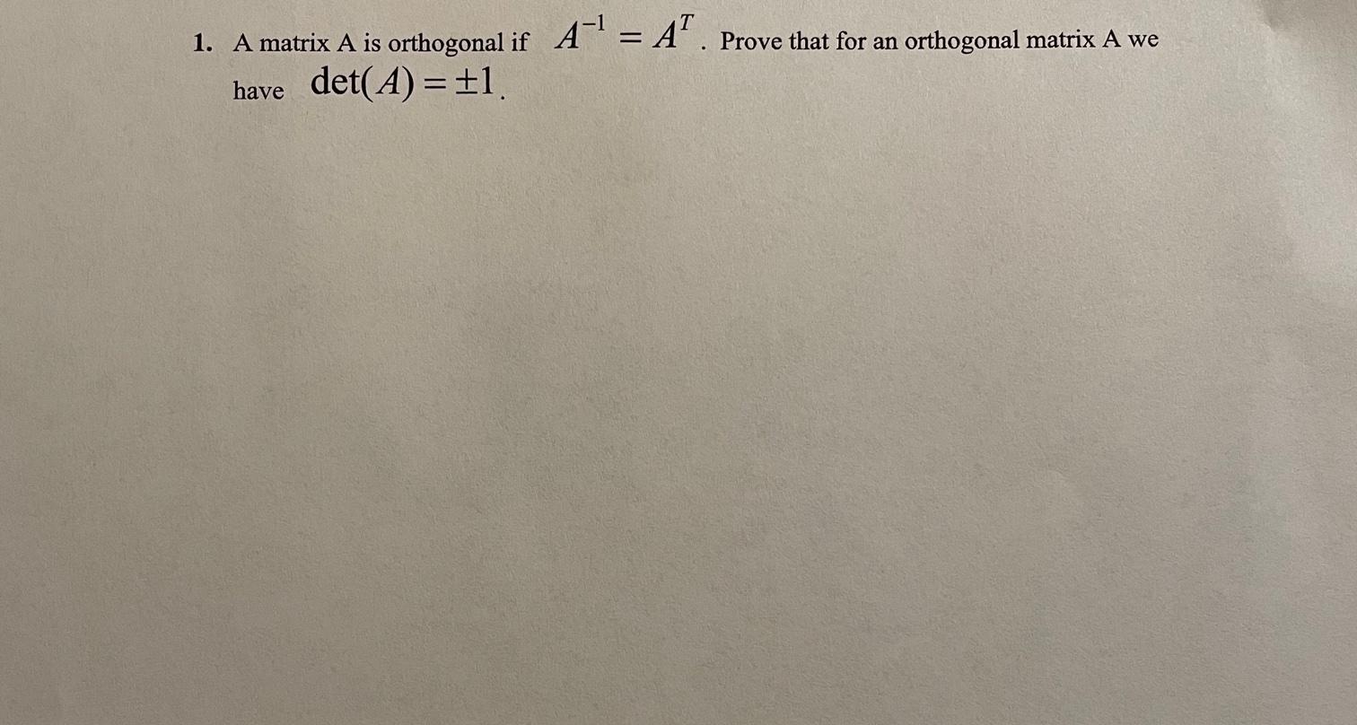 Solved 1. A matrix A is orthogonal if A-1 = AT. Prove that | Chegg.com