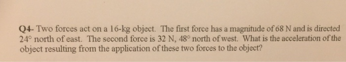 Solved Q4 Two Forces Act On A 16 Kg Object The First Force
