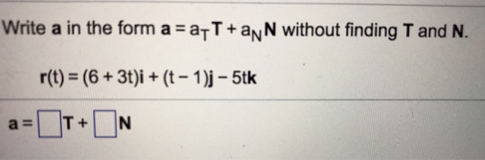 Solved Write a in the form a = aTT+ aNN without finding T | Chegg.com