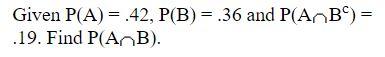 Solved Given P(A) = .42, P(B) = .36 and P( ABC) = .19. Find | Chegg.com