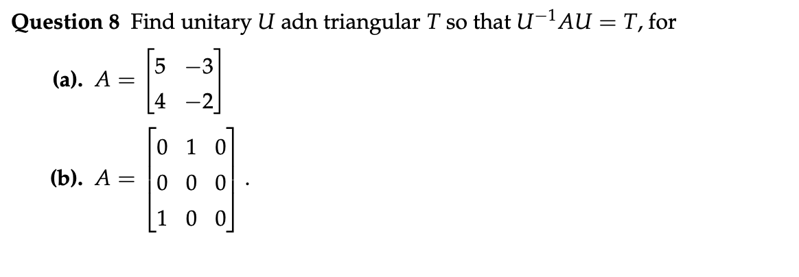 Solved Question 8 Find unitary U adn triangular T so that | Chegg.com