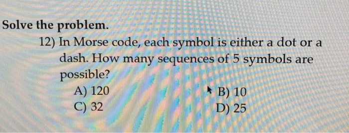 Solved Solve the problem. 12) In Morse code, each symbol is | Chegg.com