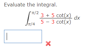 Solved Evaluate the integral. 1/2 3 + 5 cot(x) 5 - 3 cot(x) | Chegg.com