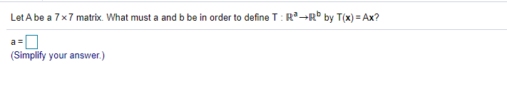Solved Let Abe a 7x7 matrix. What must a and b be in order | Chegg.com