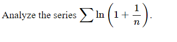 Solved Analyze the series ∑ln(1+n1). | Chegg.com