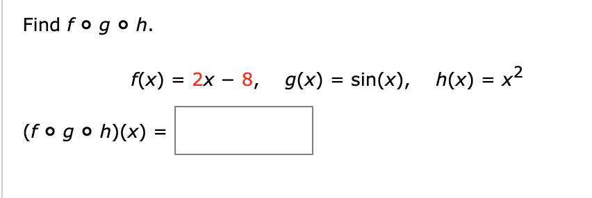 Solved Find f∘g∘h. f(x)=2x−8,g(x)=sin(x),h(x)=x2 (f∘g∘h)(x)= | Chegg.com