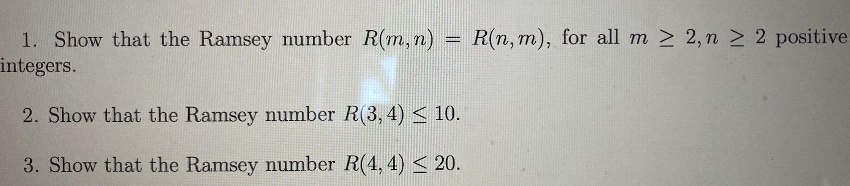 Solved 1. Show that the Ramsey number R(m,n)=R(n,m), for all | Chegg.com