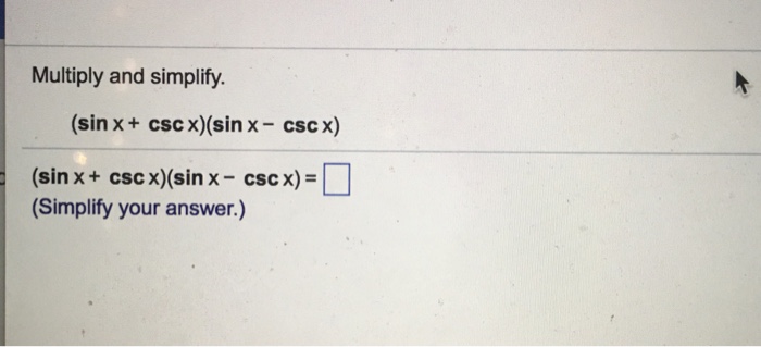 Solved Multiply and simplify (sinx+ cscx)(sin x - cscx) (sin | Chegg.com