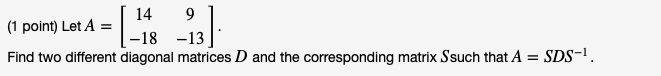 Solved (1 point) Let A = Find two different diagonal | Chegg.com