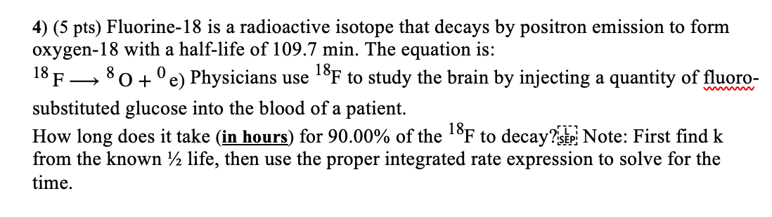Solved 18 F + 4) (5 pts) Fluorine-18 is a radioactive | Chegg.com