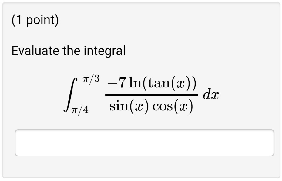 Solved (1 point) Evaluate the integral p /3 – 7 ln(tan(x)) | Chegg.com