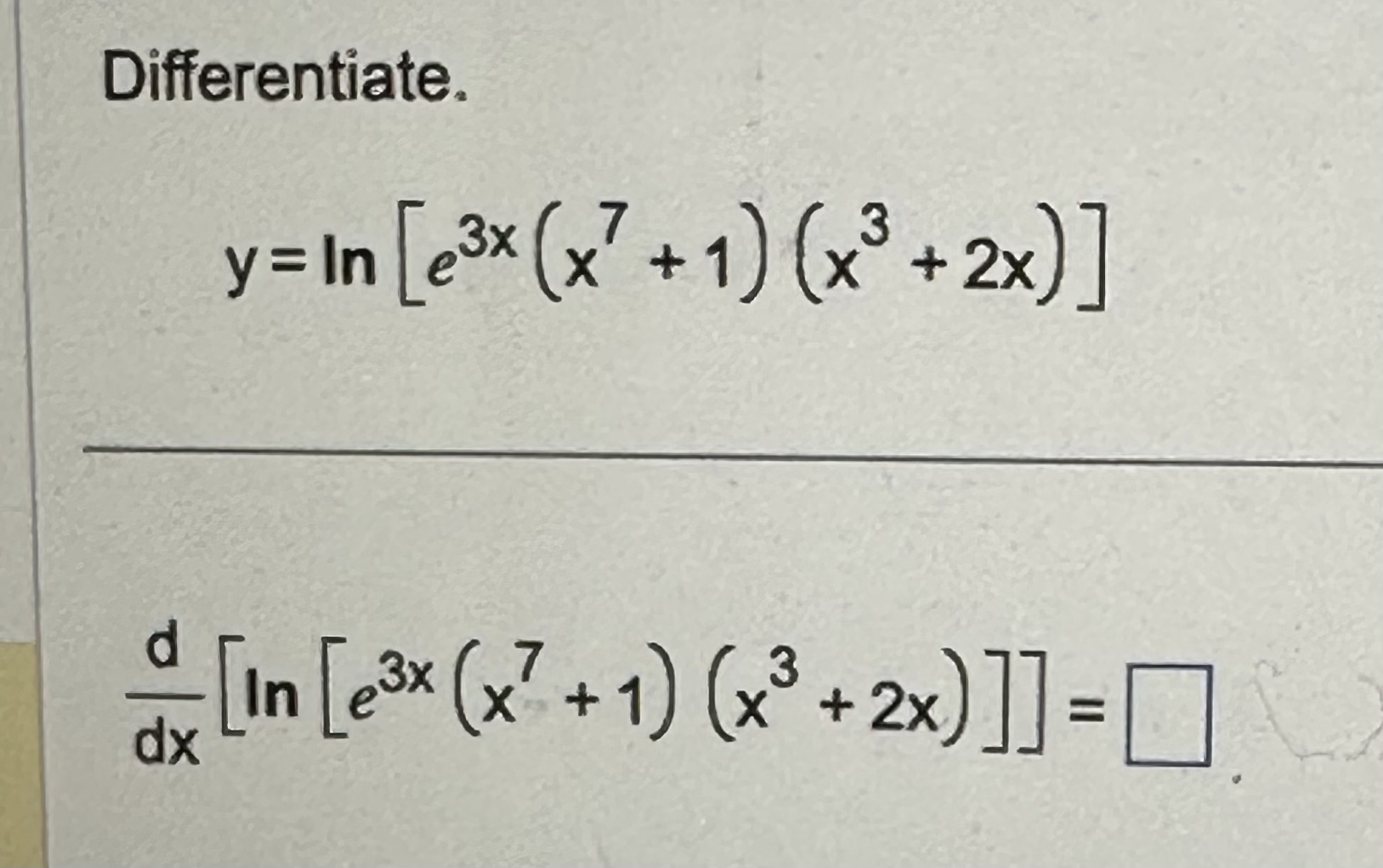 Solved Differentiate. y=ln[e3x(x7+1)(x3+2x)] | Chegg.com