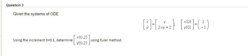 Solved Question 3 Given the systems of ODE [ 31-I2xy +2] | Chegg.com
