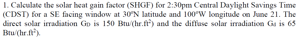 1. Calculate the solar heat gain factor (SHGF) for | Chegg.com