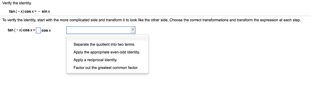 Solved Verify the identity tan (-x) cosx=-sinx To verify the | Chegg.com Solved Verify the identity tan (-x) cosx=-sinx To verify the | Chegg.com