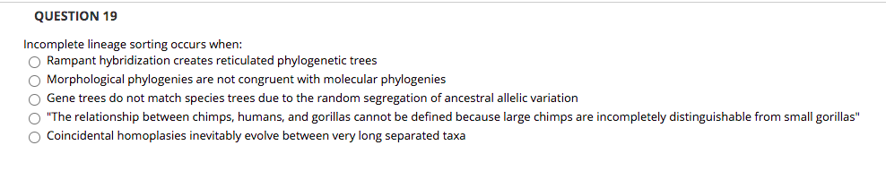 Solved QUESTION 19 Incomplete lineage sorting occurs when: O | Chegg.com
