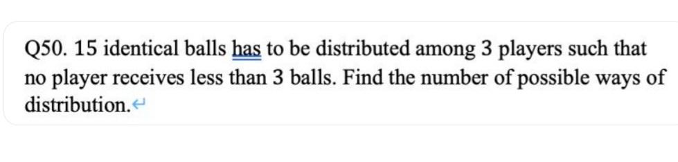 Solved Q50. 15 identical balls has to be distributed among 3 | Chegg.com