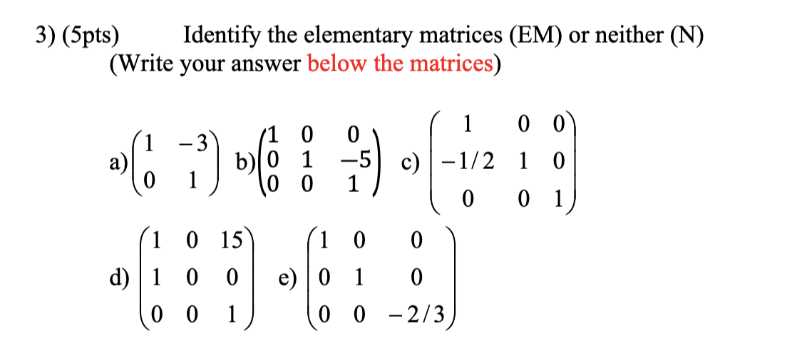 Solved 3) (5pts) Identify the elementary matrices (EM) or | Chegg.com