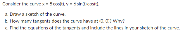 Solved Consider the curve x = 5 cos(t), y = 6 sin(t) cos(t). | Chegg.com
