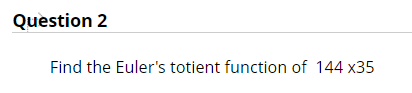 Solved Question 2 Find the Euler's totient function of 144 | Chegg.com