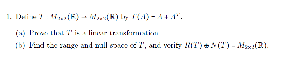 Solved 1. Define T:M2x2(R) → M2x2(R) by T(A) = A + AT. (a) | Chegg.com