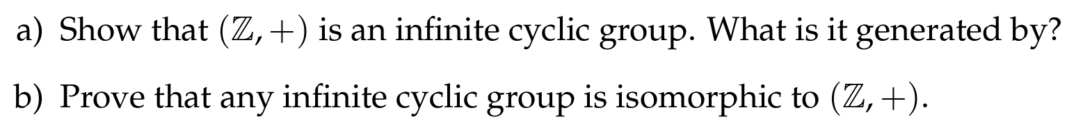 Solved a) ﻿Show that (Z,+) ﻿is an infinite cyclic group. | Chegg.com