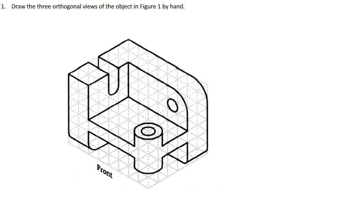 Solved 1. Draw the three orthogonal views of the object in | Chegg.com
