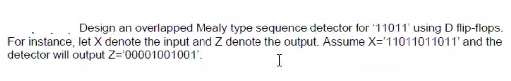 Solved Design an overlapped Mealy type sequence detector for | Chegg.com