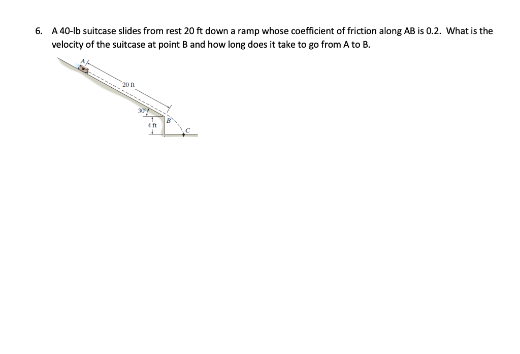 Solved 6. A 40-lb suitcase slides from rest 20ft down a ramp | Chegg.com