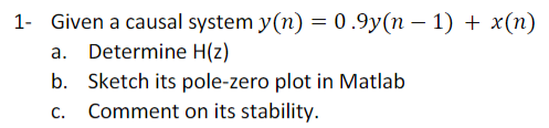 Solved 1- Given a causal system y(n) = 0.9y(n − 1) + x(n) a. | Chegg.com