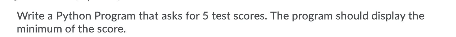 Solved Write a Python Program that asks for 5 test scores. | Chegg.com