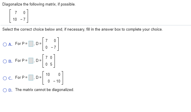 Solved Diagonalize the following matrix, if possible. 10 - 7 | Chegg.com