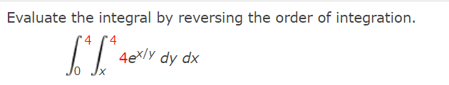 Solved Evaluate the integral by reversing the order of | Chegg.com